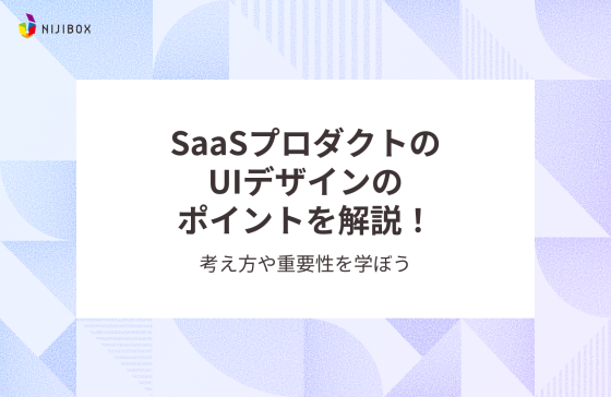 SaaSプロダクトのUIデザインのポイントを解説！考え方や重要性を学ぼう | 株式会社ニジボックス